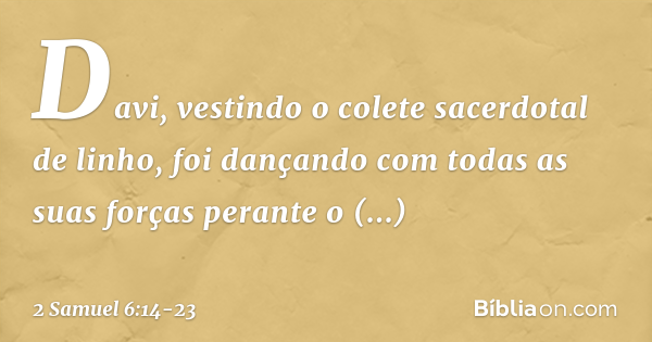 2 Samuel 6:14-23 (Davi dançou na presença de Deus) - Bíblia