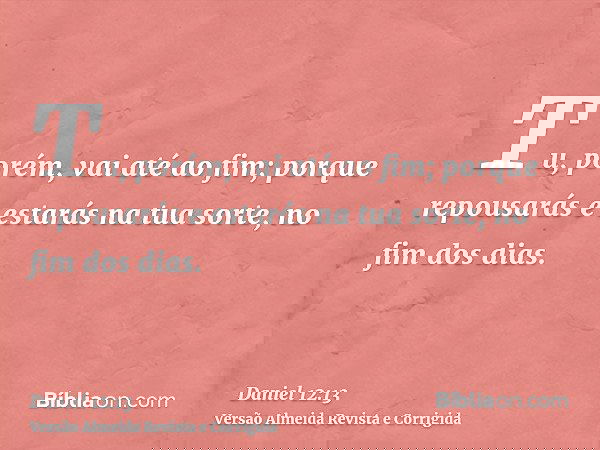 Daniel 12:13 (Tu porém vai até o fim) - Bíblia