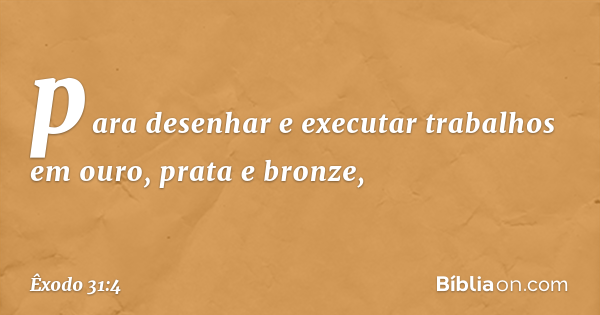 Êxodo 31:4 - Bíblia