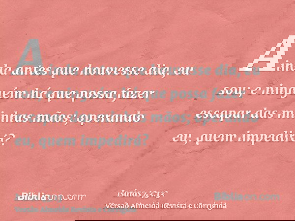 Isaías 43:13 (Agindo Deus, quem impedirá?) - Bíblia