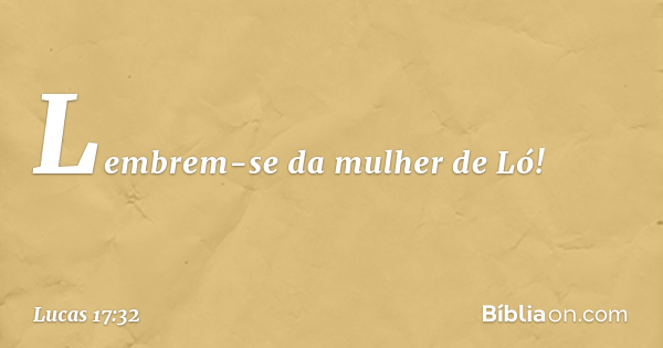 Lucas 17:32 - Bíblia