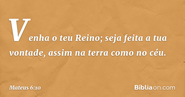 Mateus 6:10 (Venha o teu Reino, seja feita a tua vontade) - Bíblia