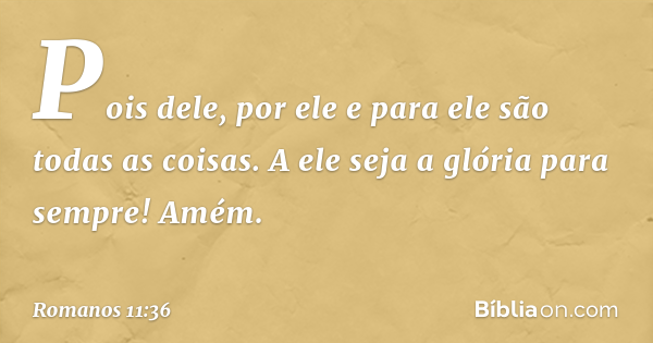 Romanos 11:36 (Porque dele, por ele e para ele são todas as coisas) - Bíblia