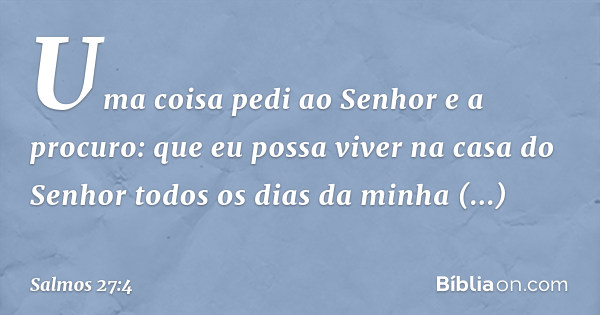 Salmo 27:4 (Uma coisa pedi ao Senhor) - Bíblia