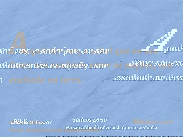 Salmo 46:10 (Parem de lutar, saibam que eu sou Deus) - Bíblia