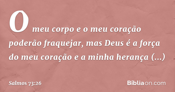 Salmo 73:26 (Ainda que a minha carne e o meu coração desfaleçam) - Bíblia
