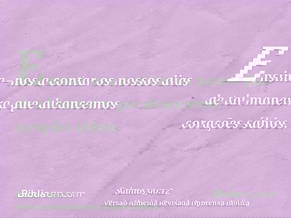 Salmo 90:12 (Ensina-nos a contar os nossos dias) - Bíblia