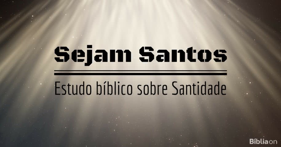 Estudo bíblico sobre santidade: sejam santos - Bíblia